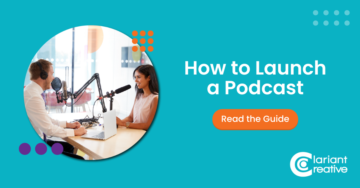 How to Launch a Podcast: Best Practices to Get Started | Clariant Creative